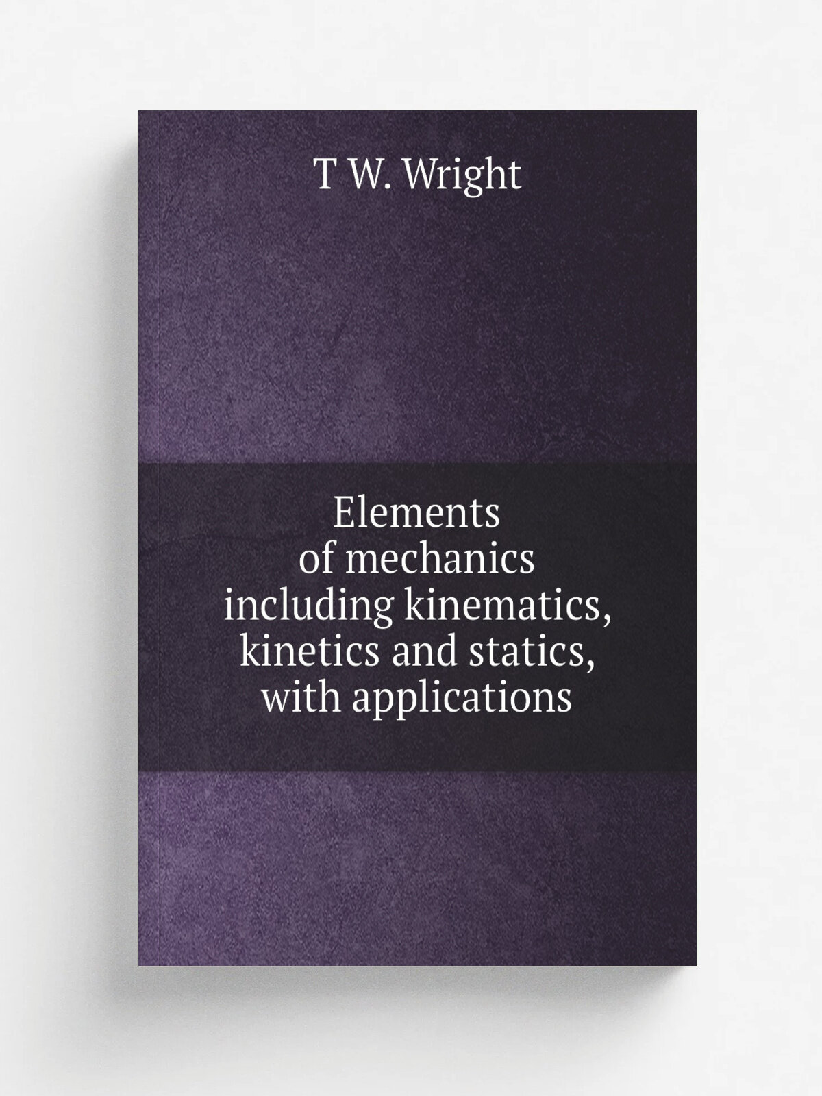 Elements of mechanics including kinematics, kinetics and statics, with applications