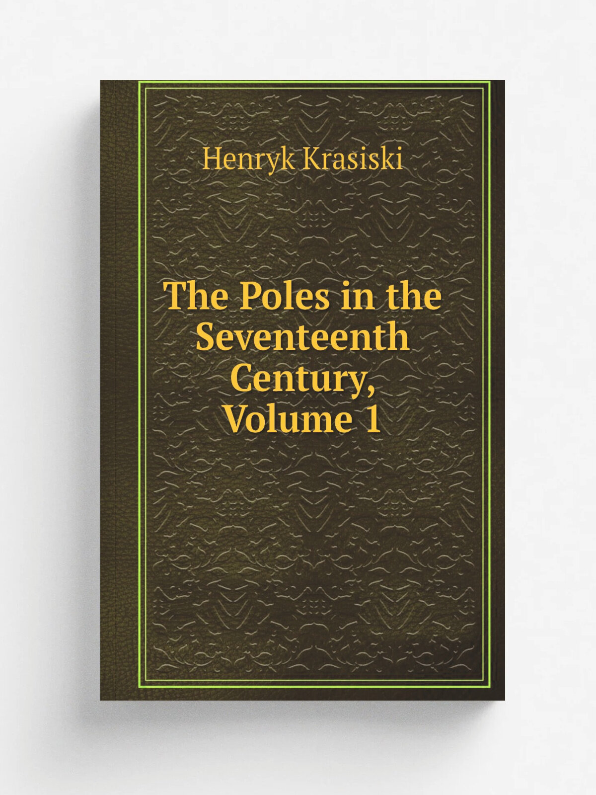 The Poles in the Seventeenth Century, Volume 1 | Henryk Krasiski | Репринт