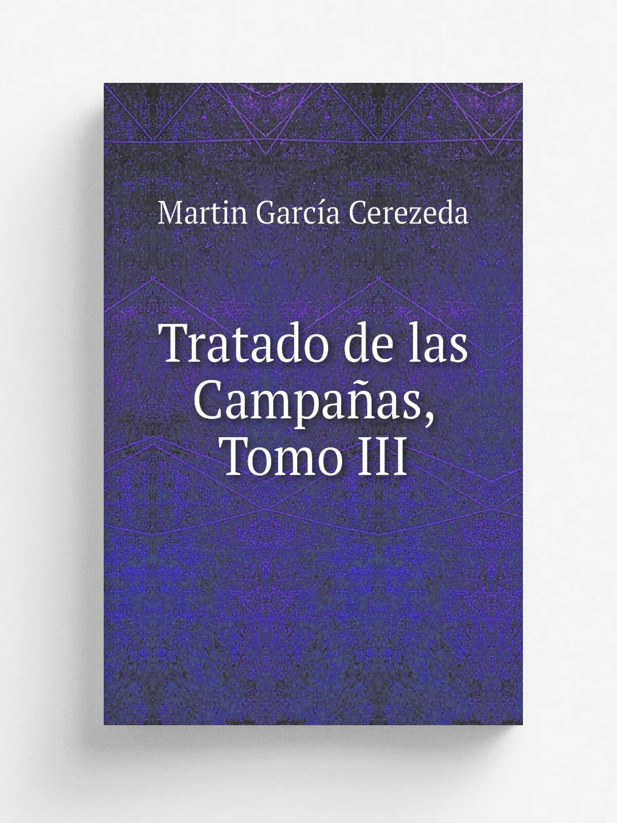Tratado de las Campa.as, Tomo Iii | Marti.n Garc. a Cerezeda | Репринт