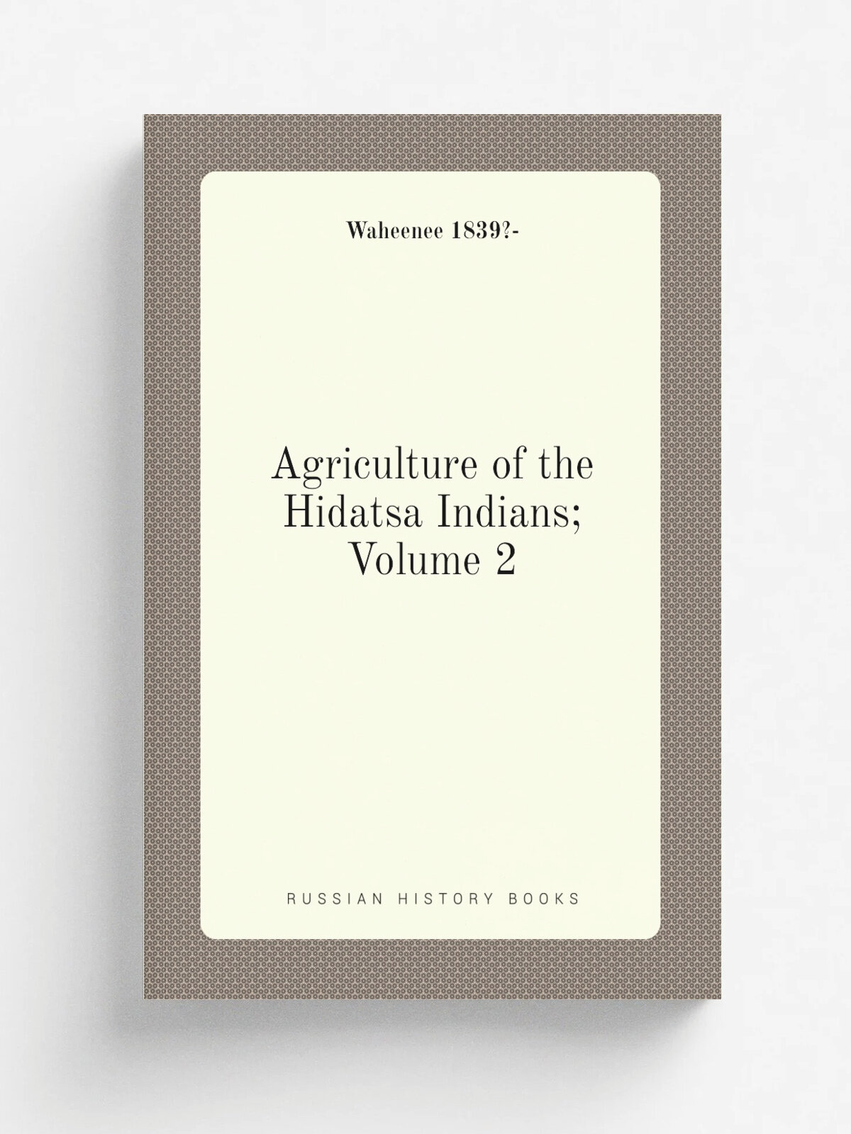 Agriculture of the Hidatsa Indians; Volume 2