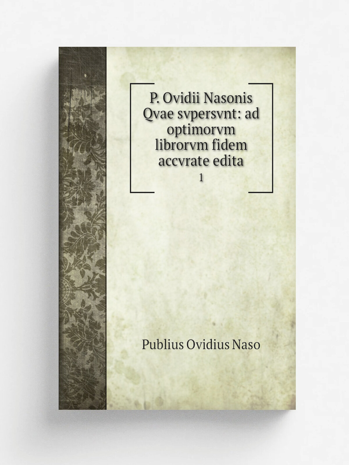 P. Ovidii Nasonis Qvae svpersvnt: ad optimorvm librorvm fidem accvrate edita. 1 | Publius Ovidius Naso | 1828 | svmtibvs et typis Caroli Tavchnitii |…