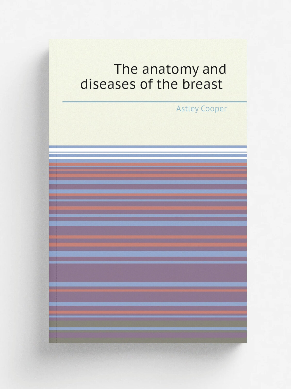 The anatomy and diseases of the breast | Astley Cooper | 1845 | Philadelphia, Lea & Blanchard | Репринт