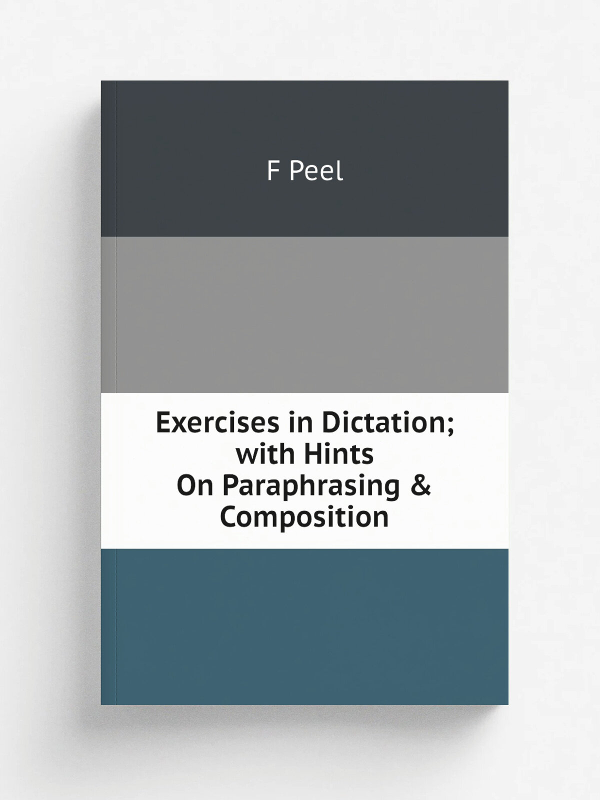 Exercises in Dictation; with Hints On Paraphrasing & Composition