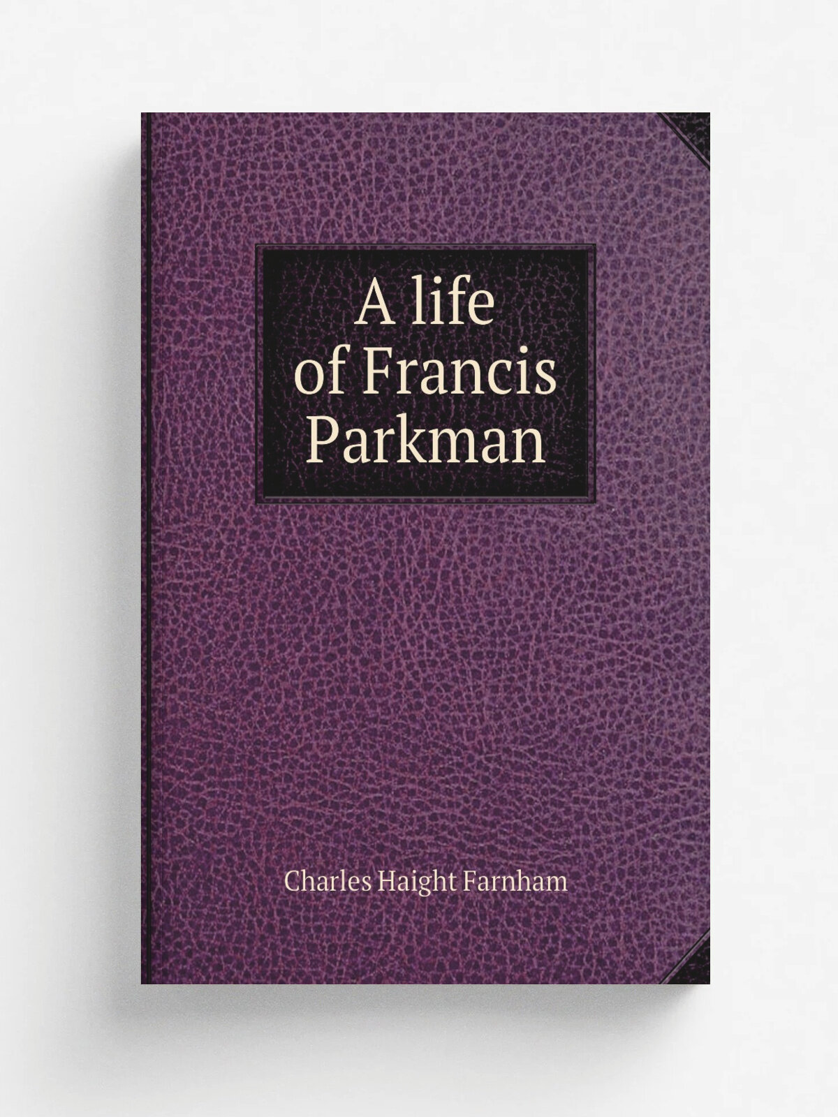 A life of Francis Parkman | Charles Haight Farnham | 1900 | London, Macmillan | Репринт