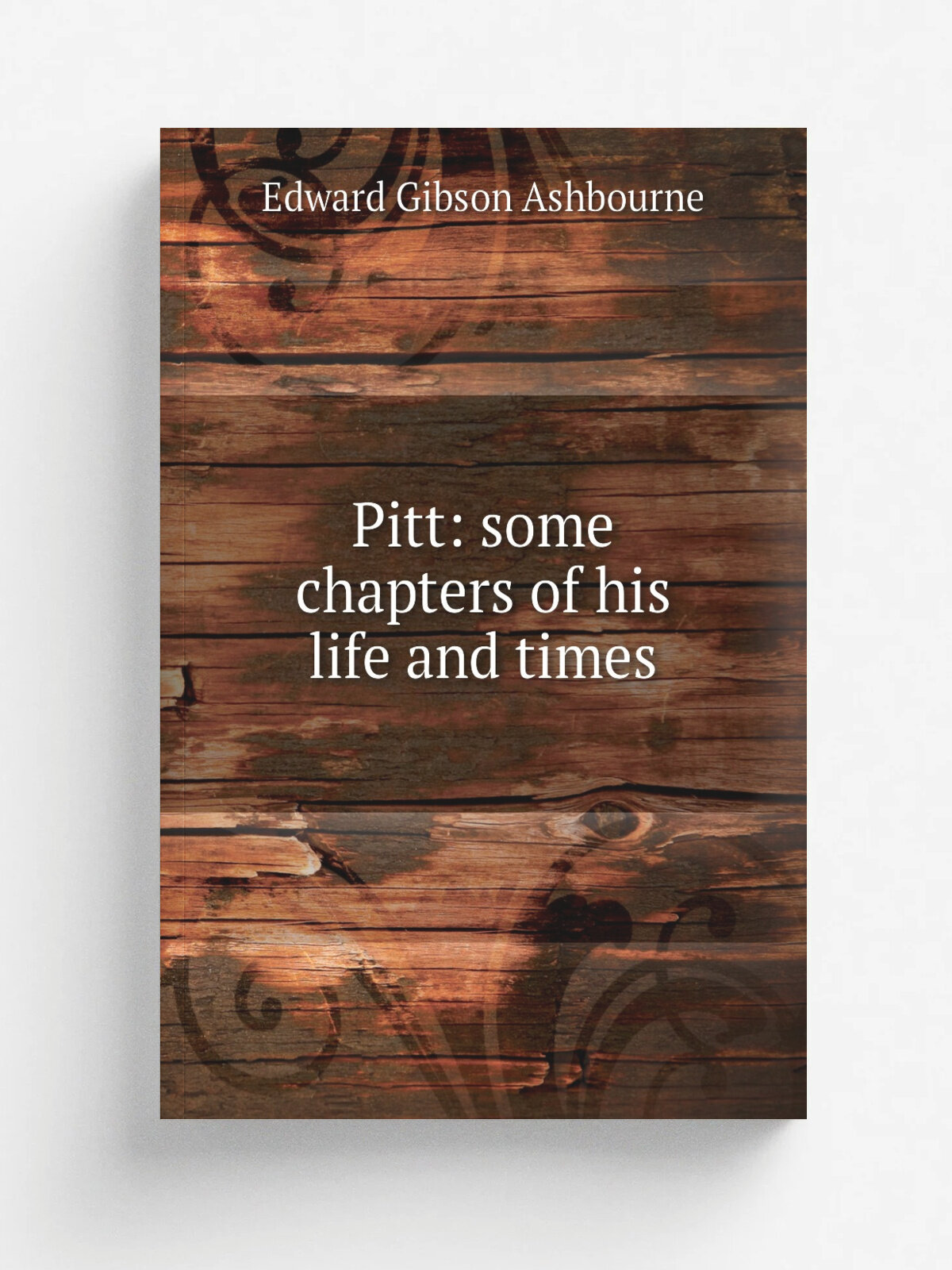 Pitt: some chapters of his life and times | Edward Gibson Ashbourne | Репринт
