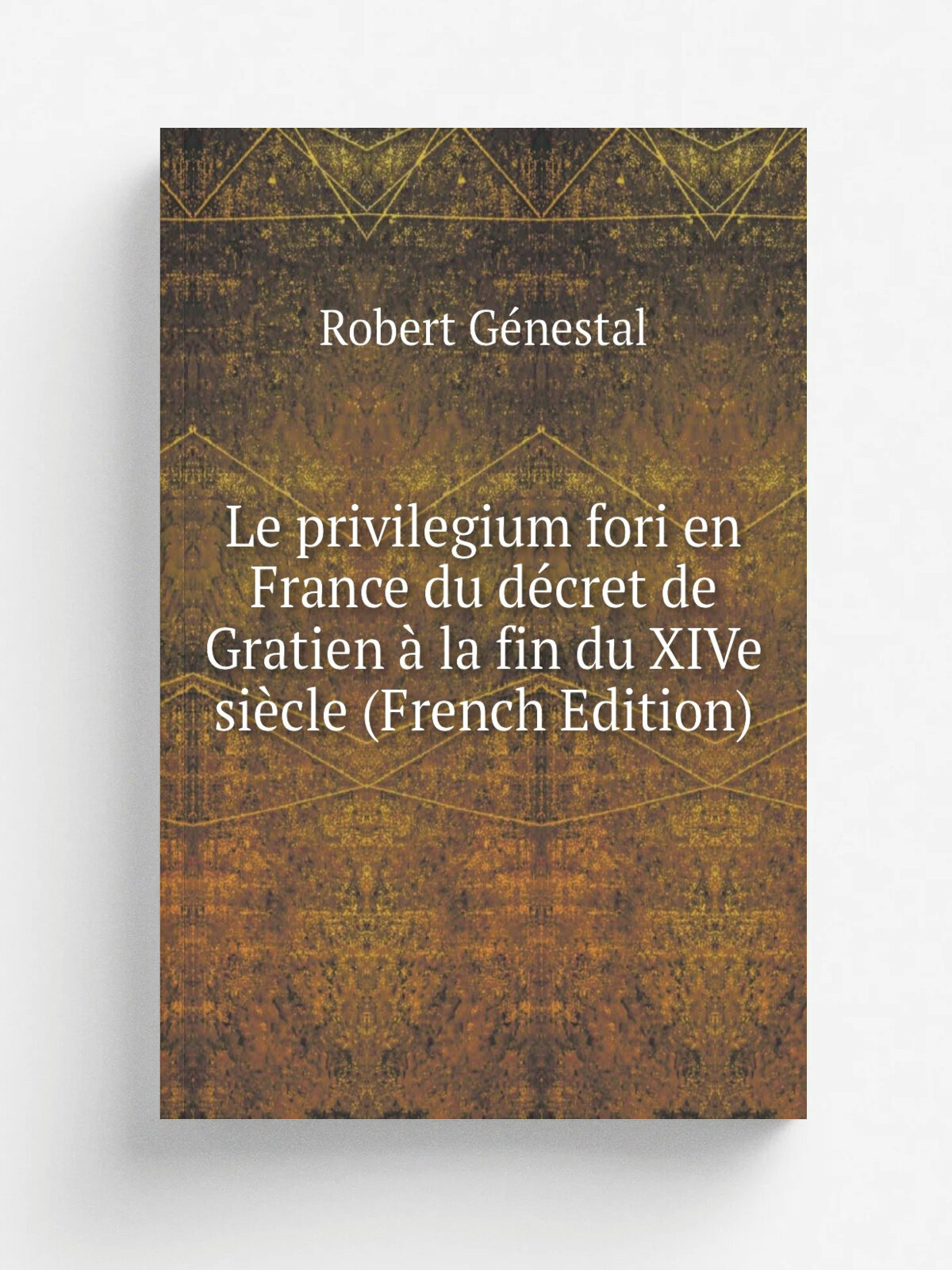 Le privilegium fori en France du d.cret de Gratien . la fin du XIVe si.cle (French Edition) | Robert G.nestal | Репринт