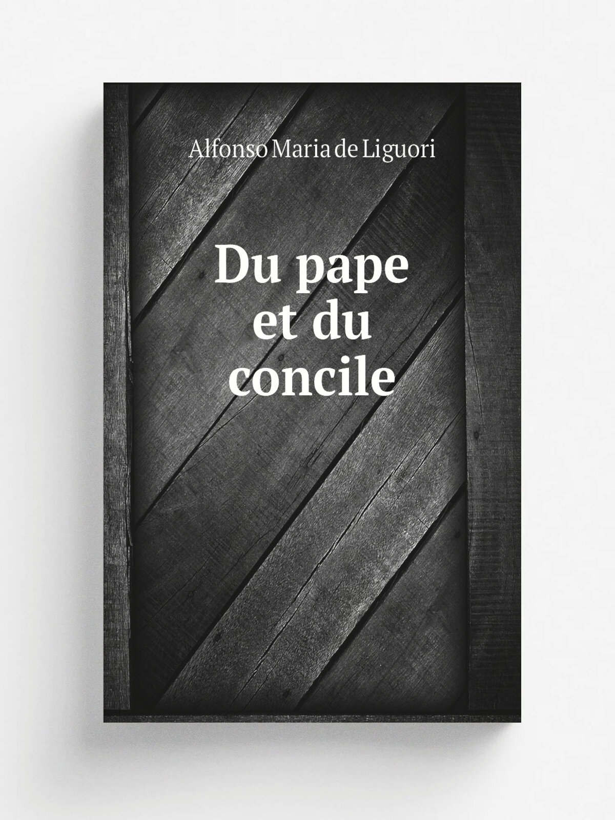 Du pape et du concile | Alfonso Maria de Liguori | 1869 | Paris : P.M. Laroche ; Leipzig : L.A. Kittler ; Tournai : H. Casterman | Репринт
