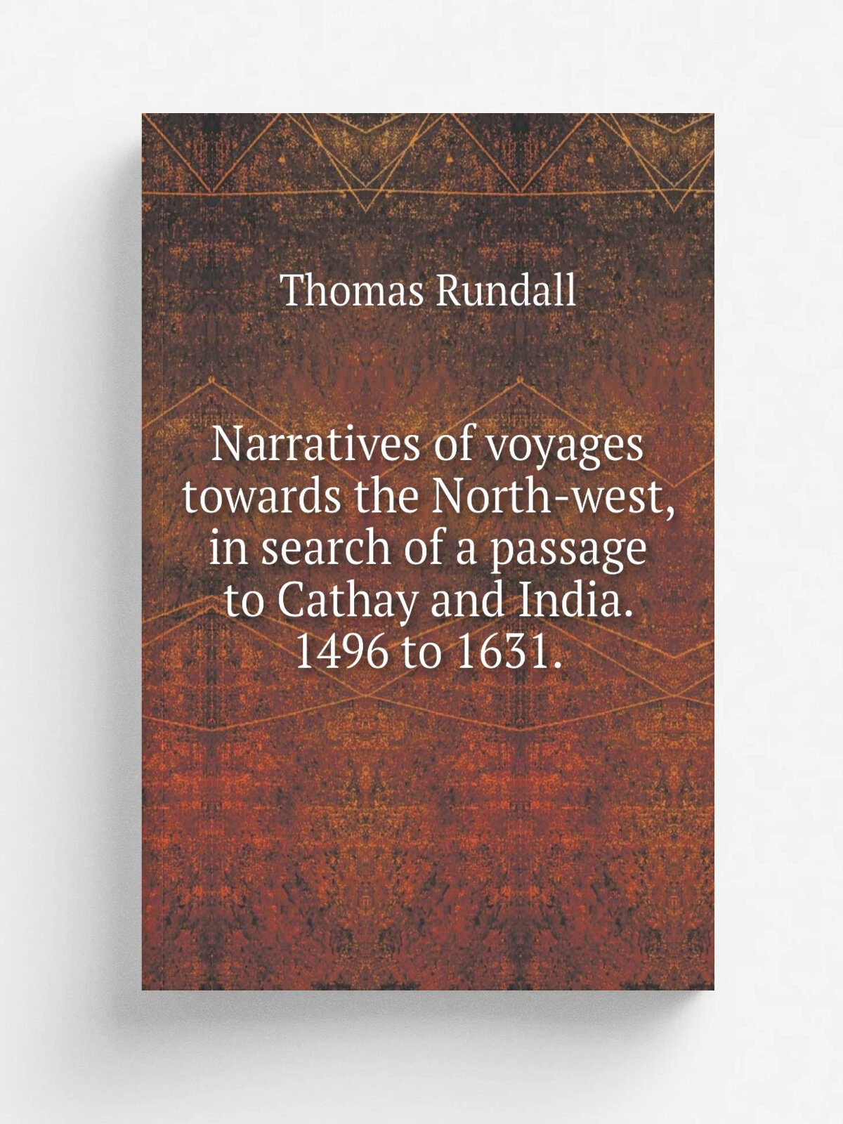Narratives of voyages towards the North-west, in search of a passage to Cathay and India. 1496 to 1631. | Thomas Rundall | 1849 | London : Printed fo…