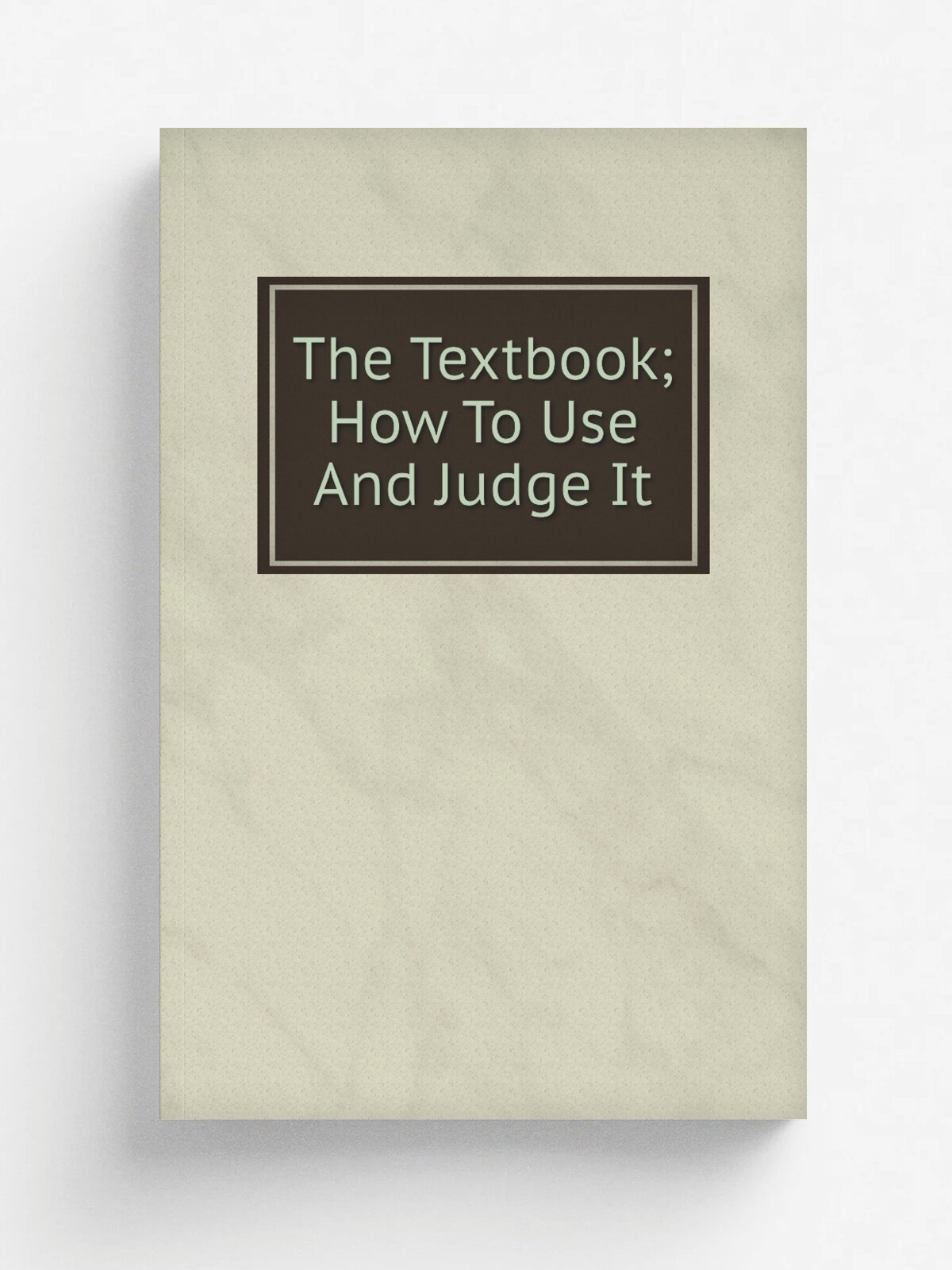 The Textbook; How To Use And Judge It