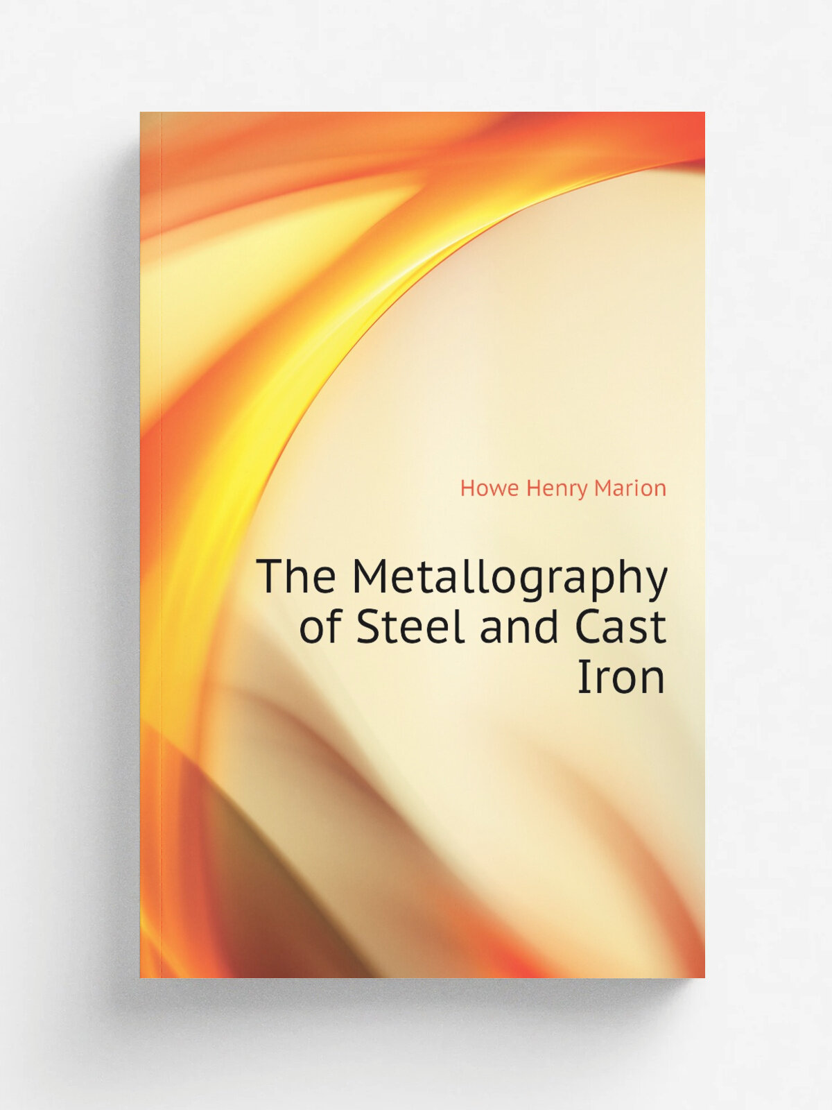 The Metallography of Steel and Cast Iron | Howe Henry Marion | Репринт