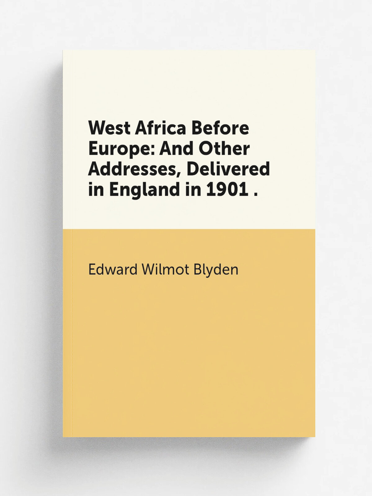 West Africa Before Europe: And Other Addresses, Delivered in England in 1901 . | Edward Wilmot Blyden | Репринт