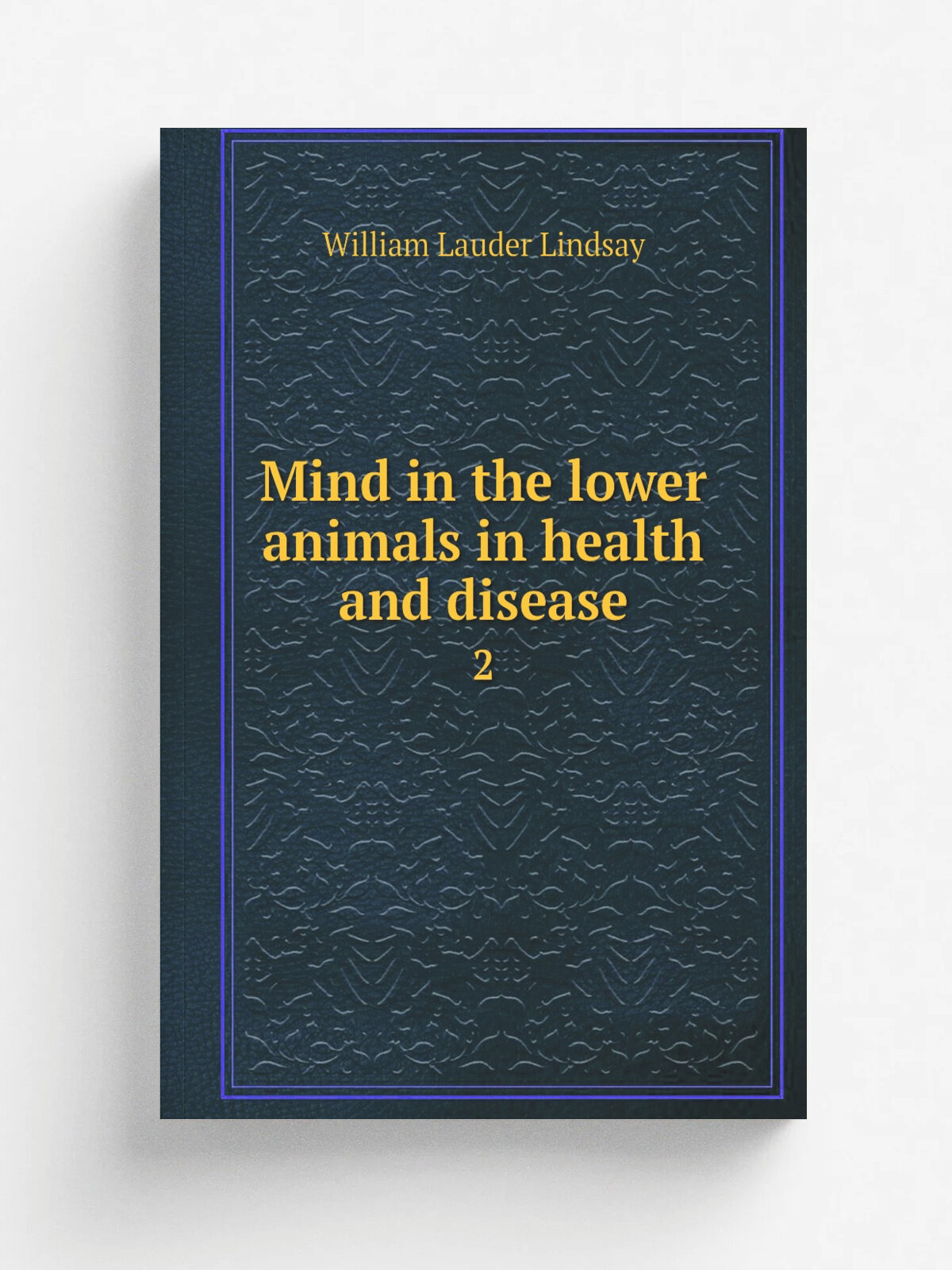 Mind in the lower animals in health and disease. 2 | William Lauder Lindsay | 1879 | London, C. K. Paul | Репринт
