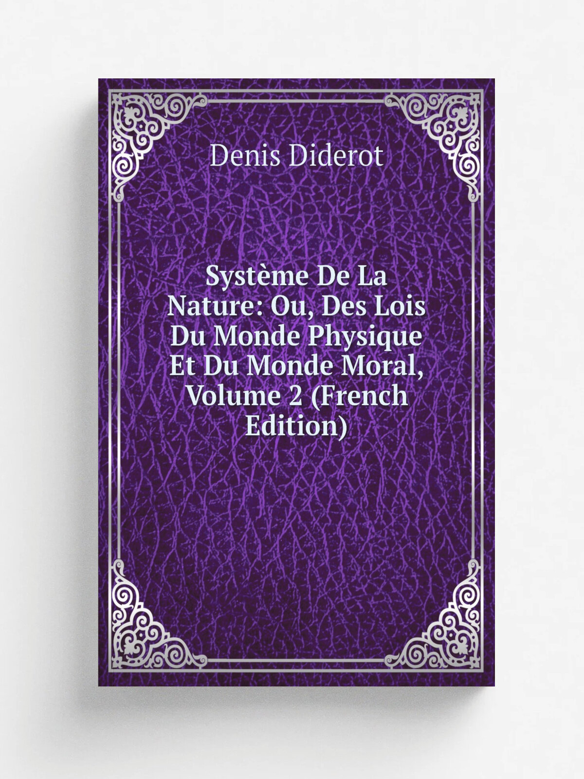 Syst.me De La Nature: Ou, Des Lois Du Monde Physique Et Du Monde Moral, Volume 2 (French Edition) | Denis Diderot | Репринт