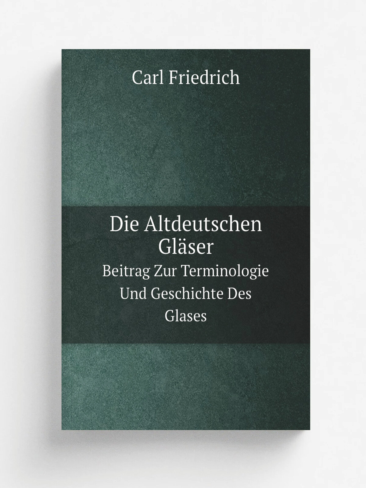 Die Altdeutschen Gl.ser. Beitrag Zur Terminologie Und Geschichte Des Glases