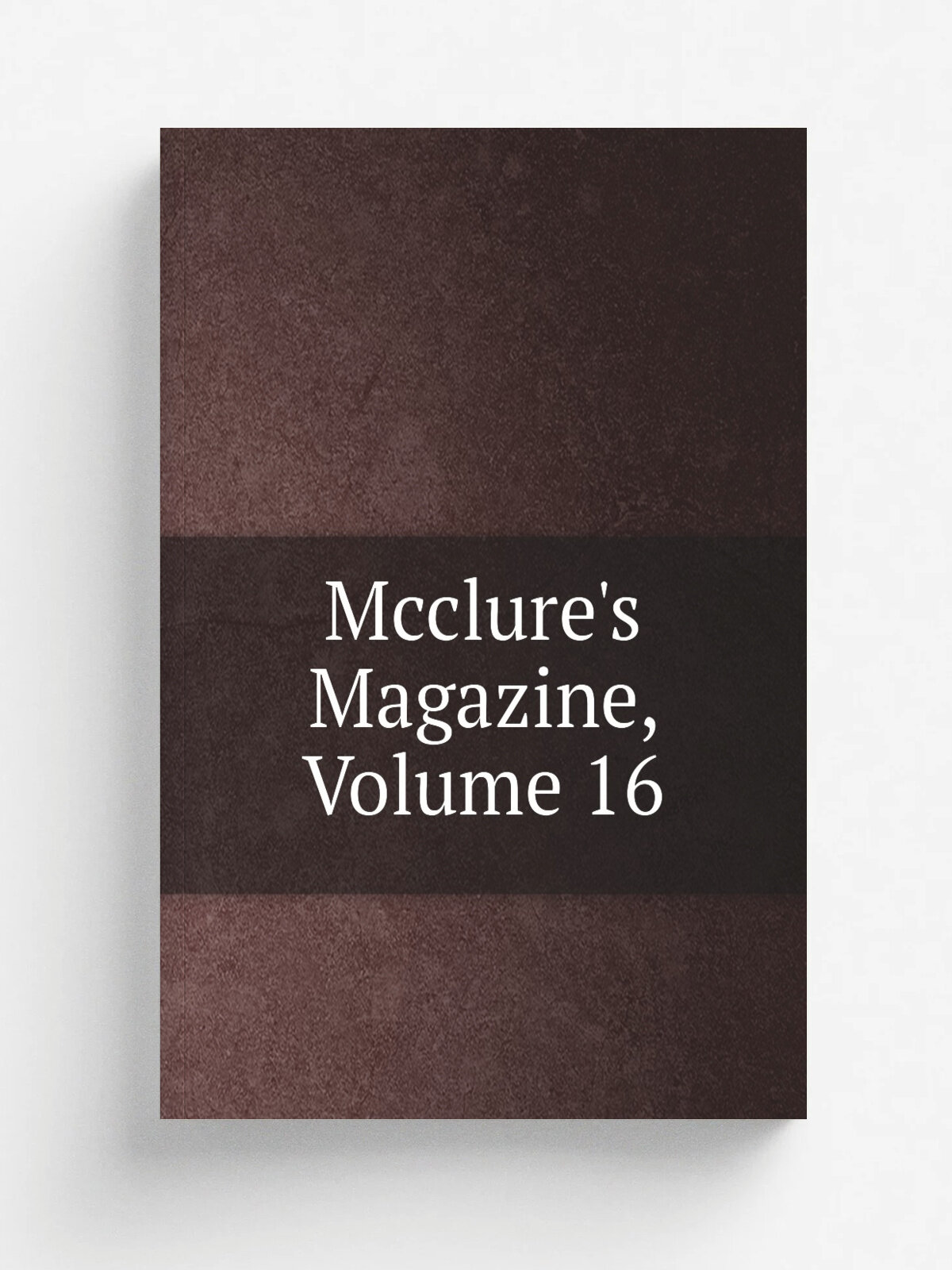 Mcclure's Magazine, Volume 16 | Репринт