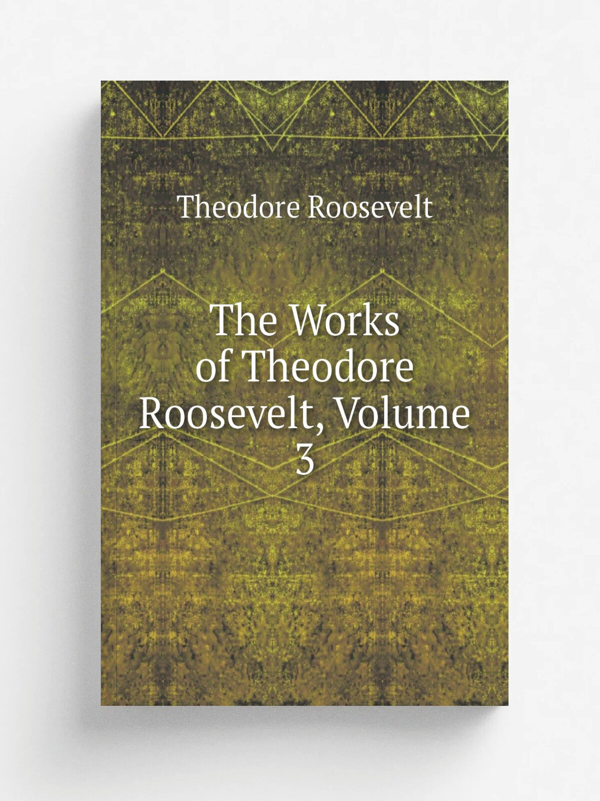 The Works of Theodore Roosevelt, Volume 3