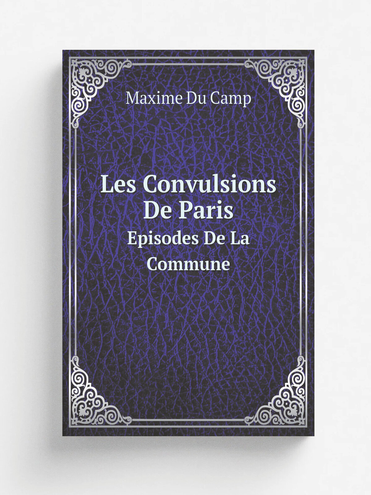 Les Convulsions De Paris. Episodes De La Commune