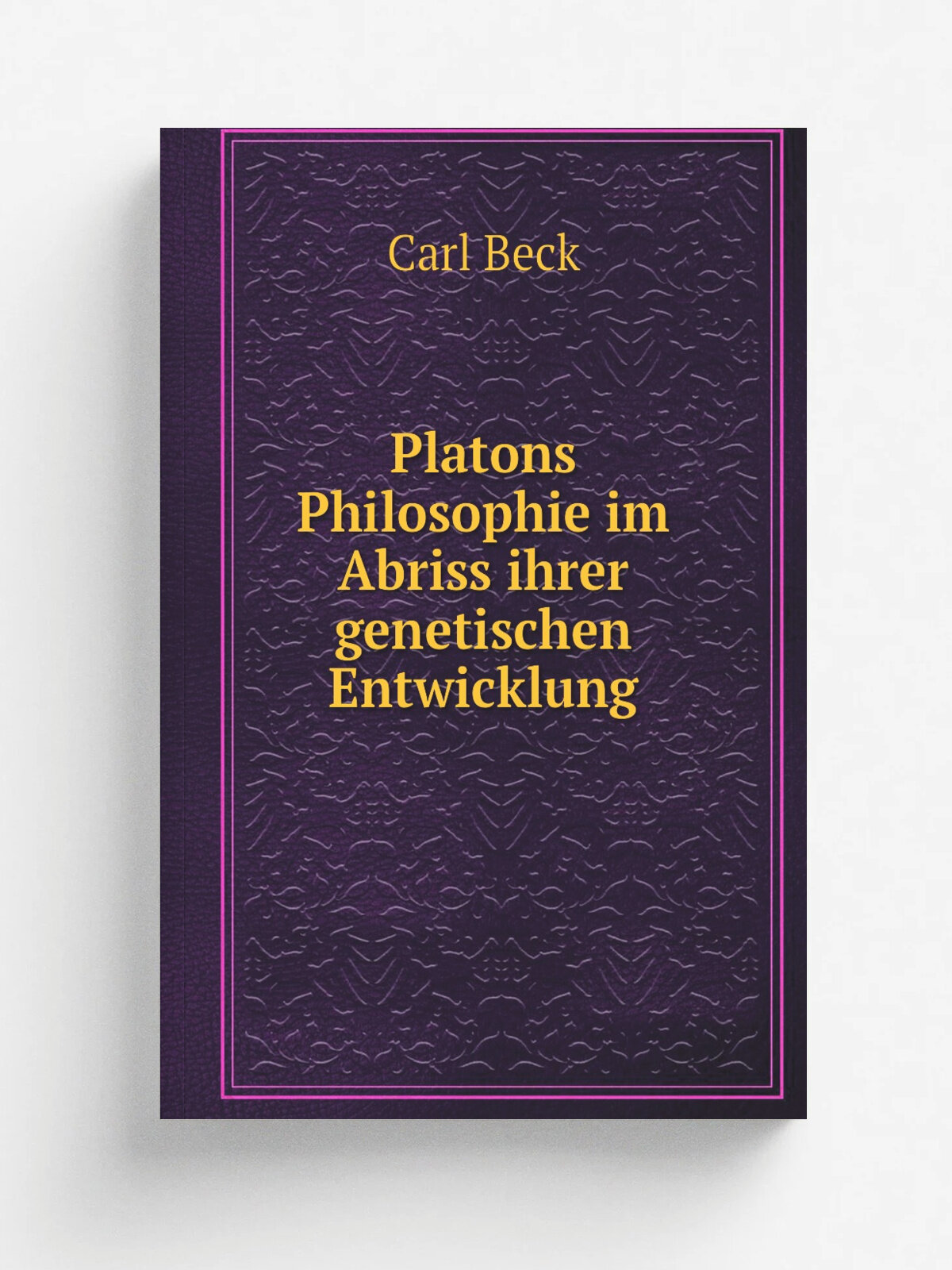 Platons Philosophie im Abriss ihrer genetischen Entwicklung | Carl Beck | 1853 | C. M.cken | Репринт