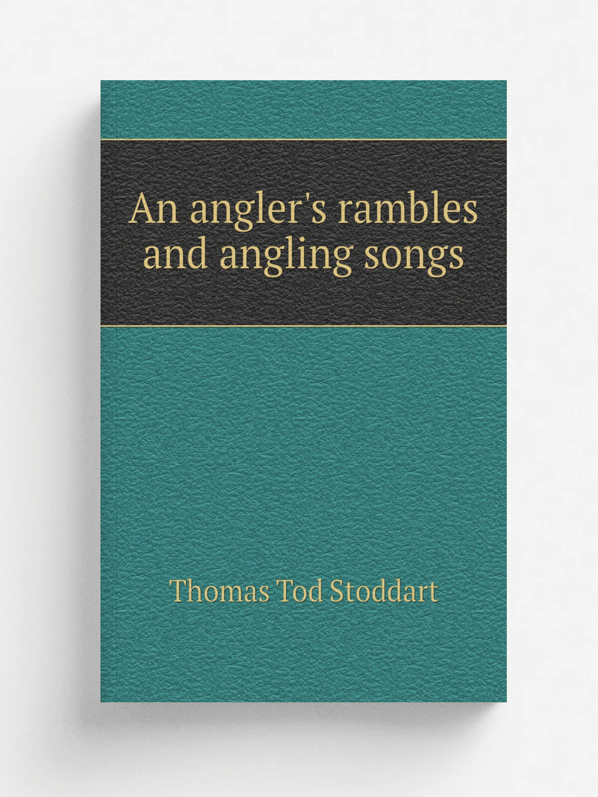 An angler's rambles and angling songs