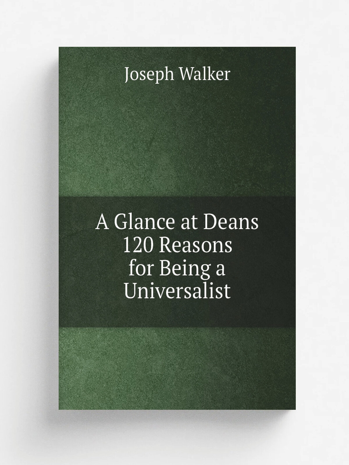 A Glance at Deans 120 Reasons for Being a Universalist | Joseph Walker | Репринт