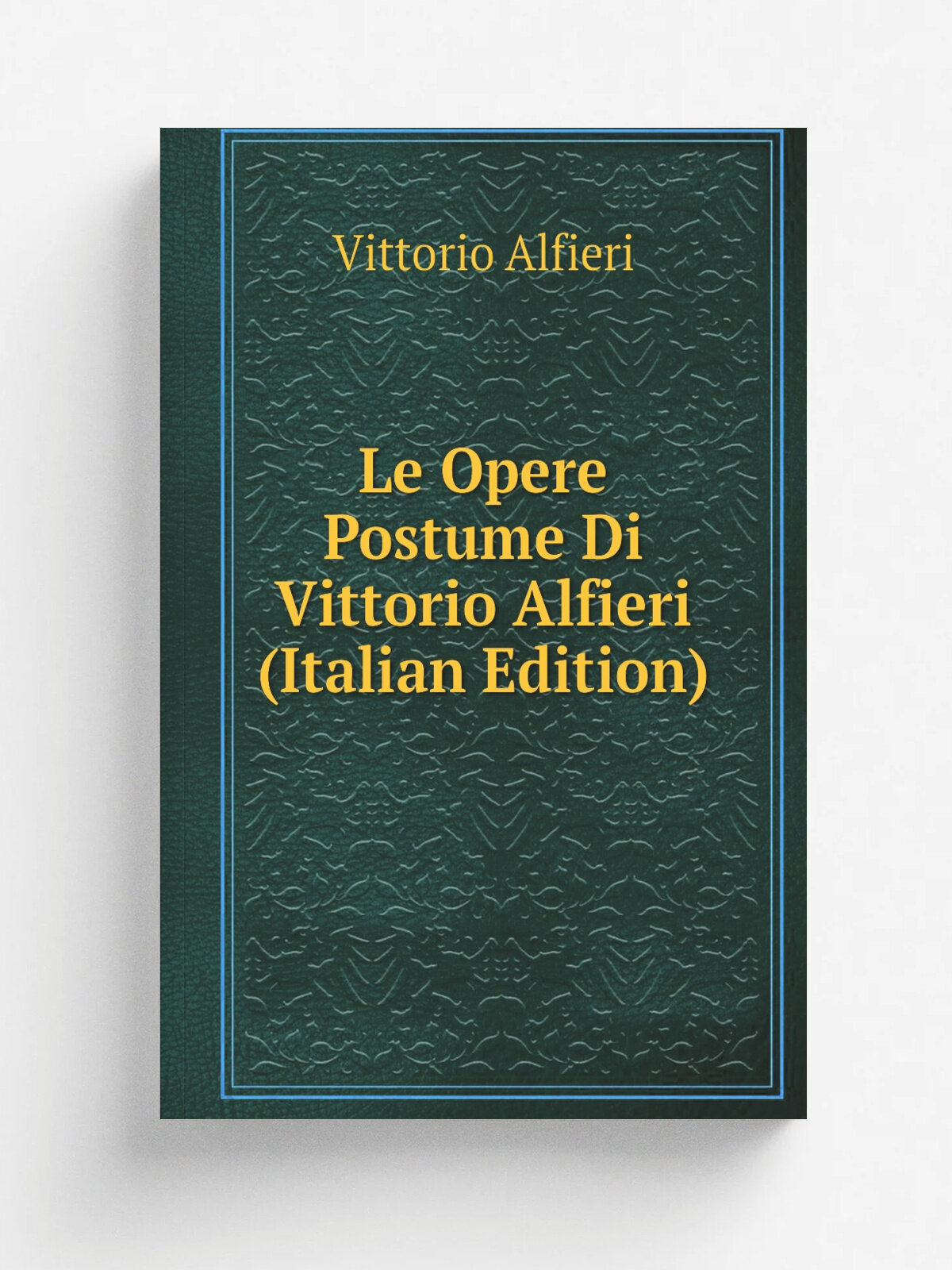 Le Opere Postume Di Vittorio Alfieri (Italian Edition) | Vittorio Alfieri | Репринт