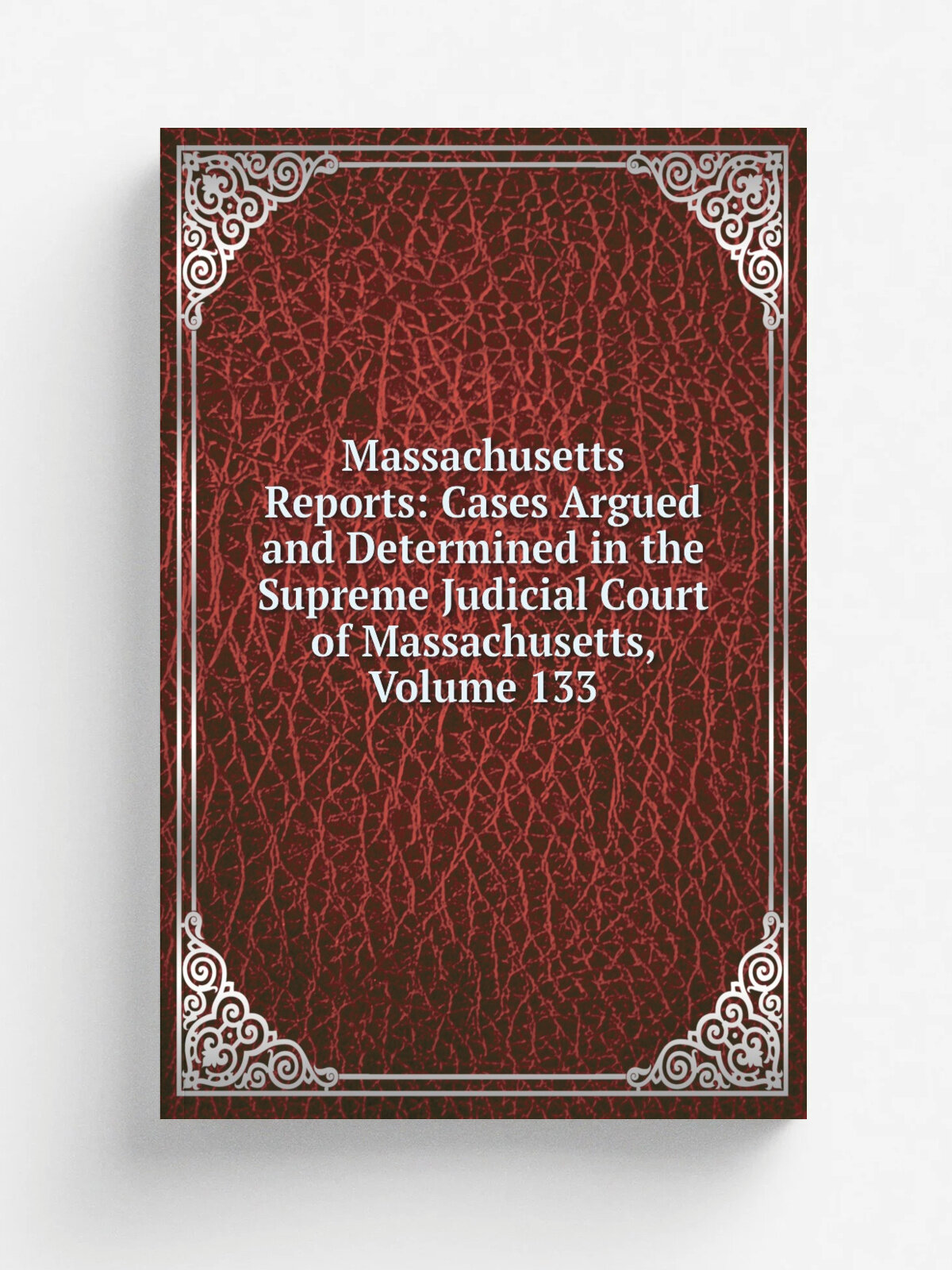 Massachusetts Reports: Cases Argued and Determined in the Supreme Judicial Court of Massachusetts, Volume 133