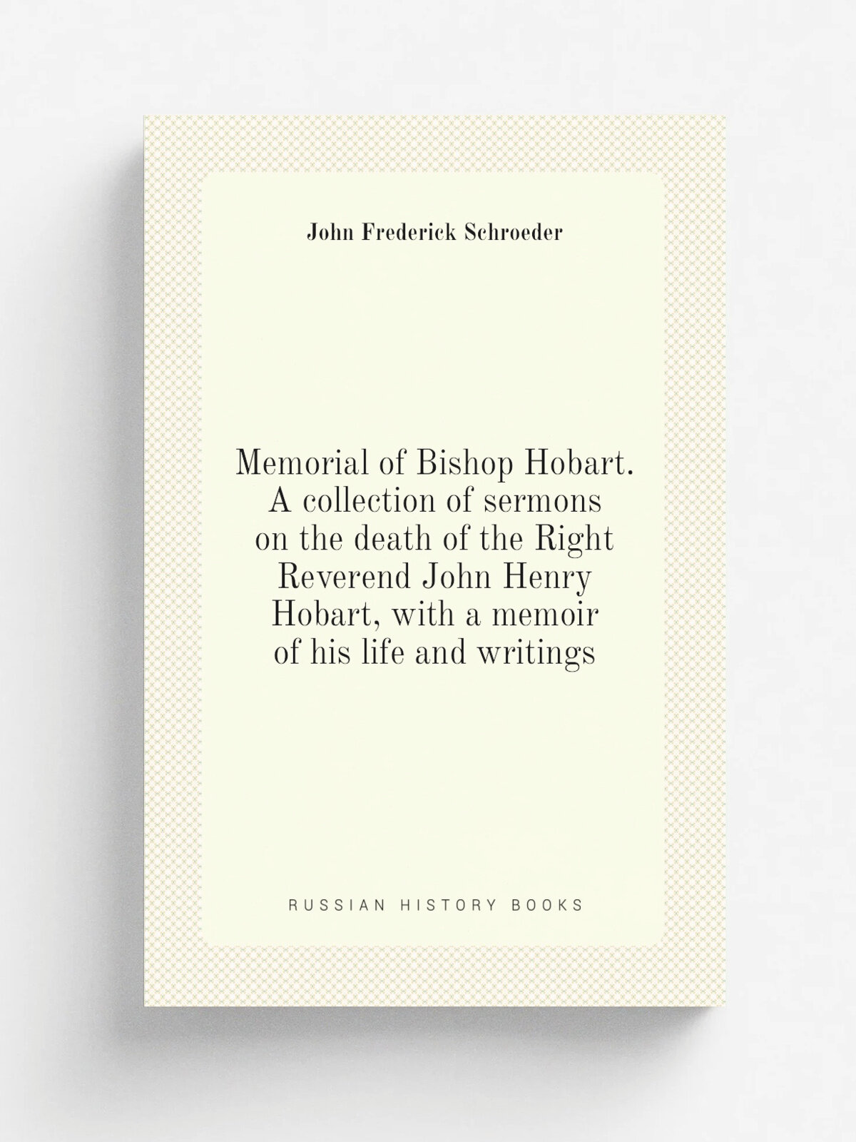 Memorial of Bishop Hobart. A collection of sermons on the death of the Right Reverend John Henry Hobart, with a memoir of his life and writings | Joh…