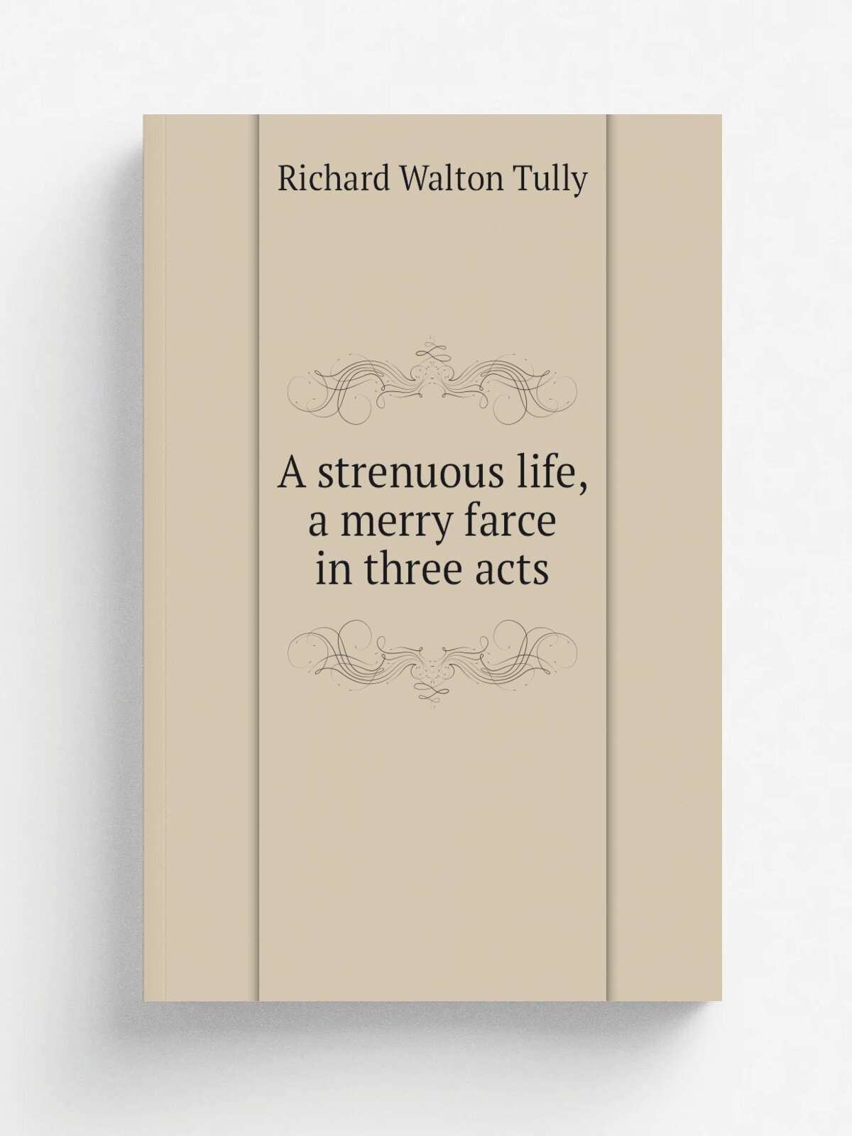 A strenuous life, a merry farce in three acts | Richard Walton Tully | Репринт