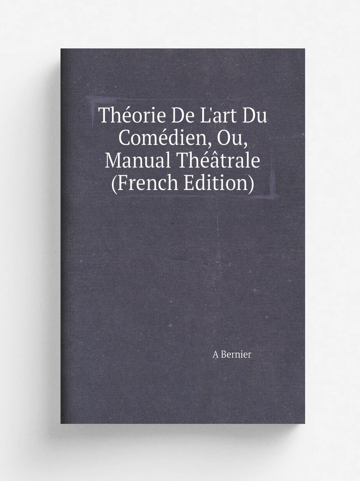 Th.orie De L'art Du Com.dien, Ou, Manual Th. trale (French Edition) | A Bernier | Репринт