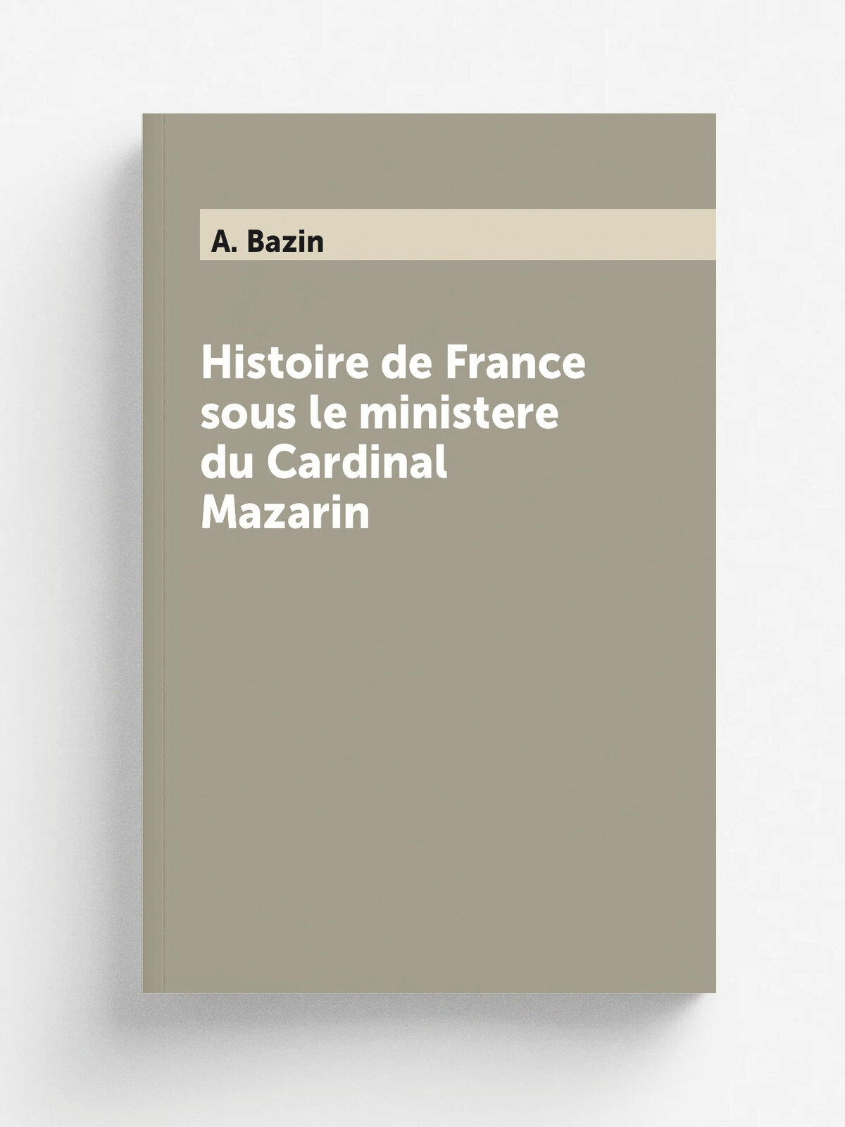 Histoire de France sous le ministere du Cardinal Mazarin