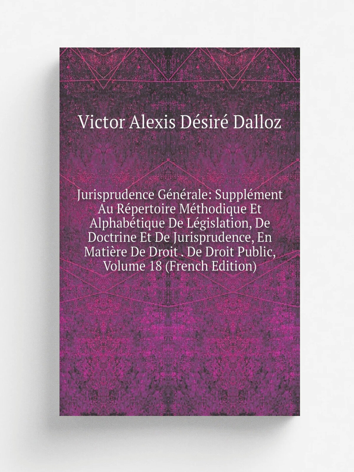 Jurisprudence G.n.rale: Suppl.ment Au R.pertoire M.thodique Et Alphab.tique De L.gislation, De Doctrine Et De Jurisprudence, En Mati.re De Droit . De…