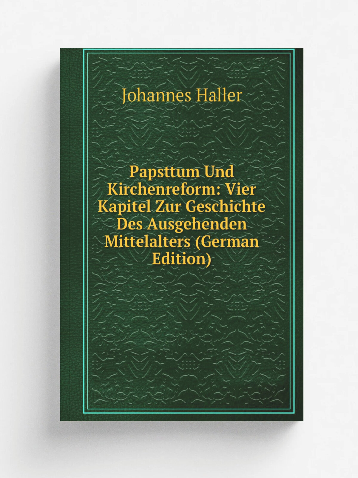 Papsttum Und Kirchenreform: Vier Kapitel Zur Geschichte Des Ausgehenden Mittelalters (German Edition) | Johannes Haller | Репринт