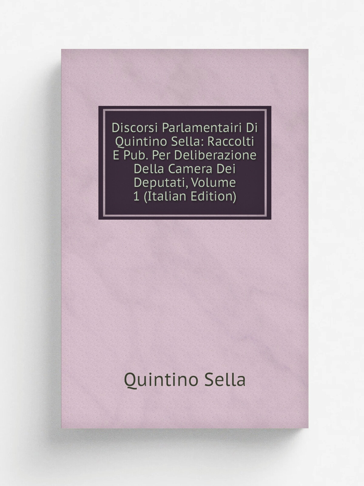 Discorsi Parlamentairi Di Quintino Sella: Raccolti E Pub. Per Deliberazione Della Camera Dei Deputati, Volume 1 (Italian Edition) | Quintino Sella | …
