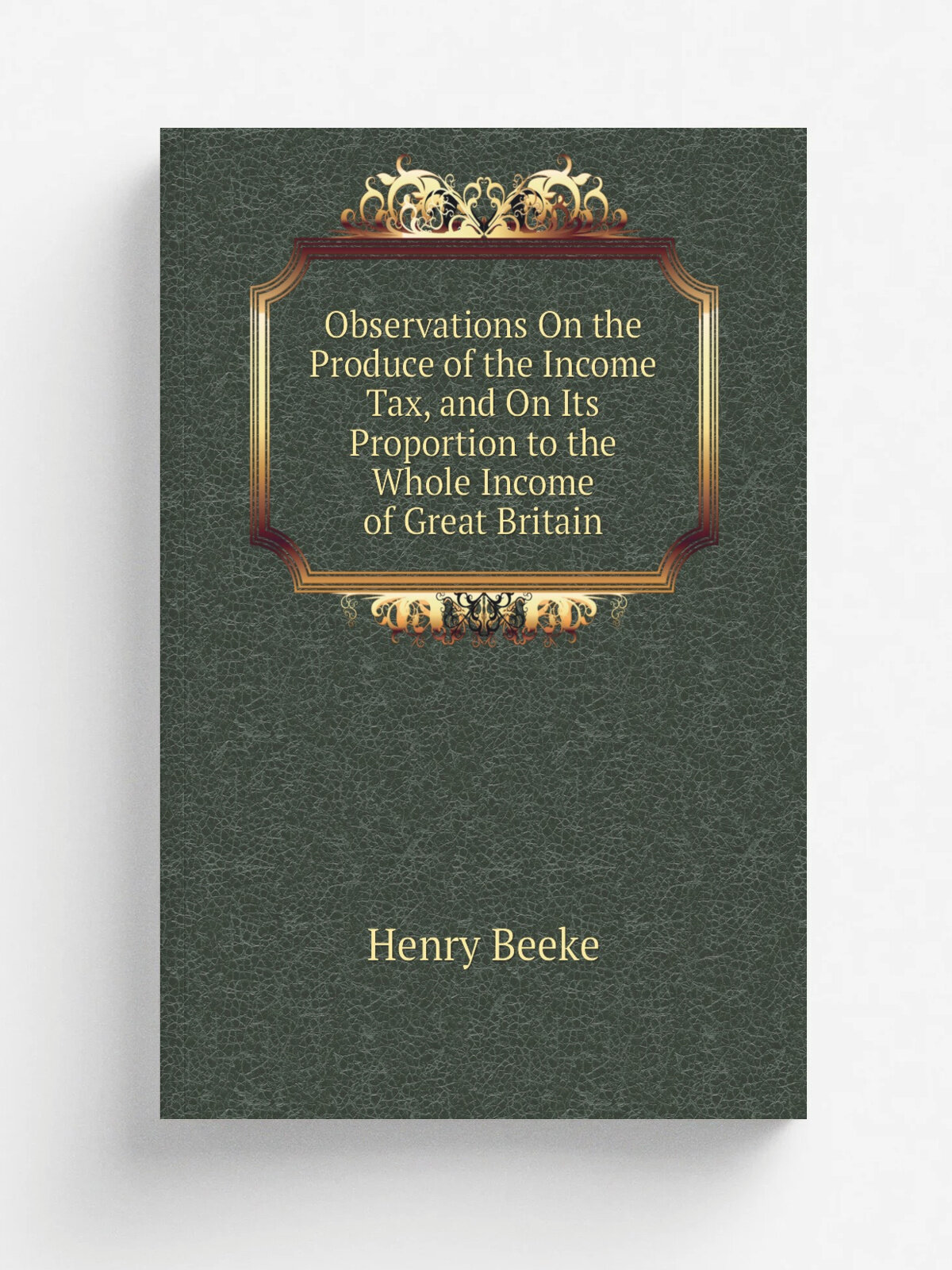 Observations On the Produce of the Income Tax, and On Its Proportion to the Whole Income of Great Britain