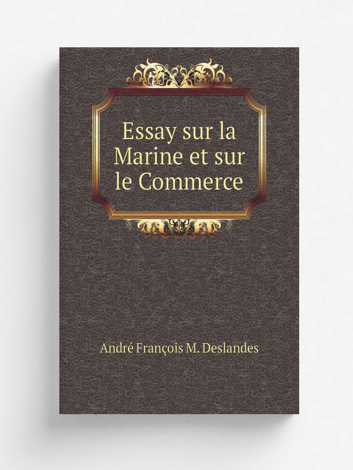 Essay sur la Marine et sur le Commerce | Andr. Fran.ois M. Deslandes | Репринт