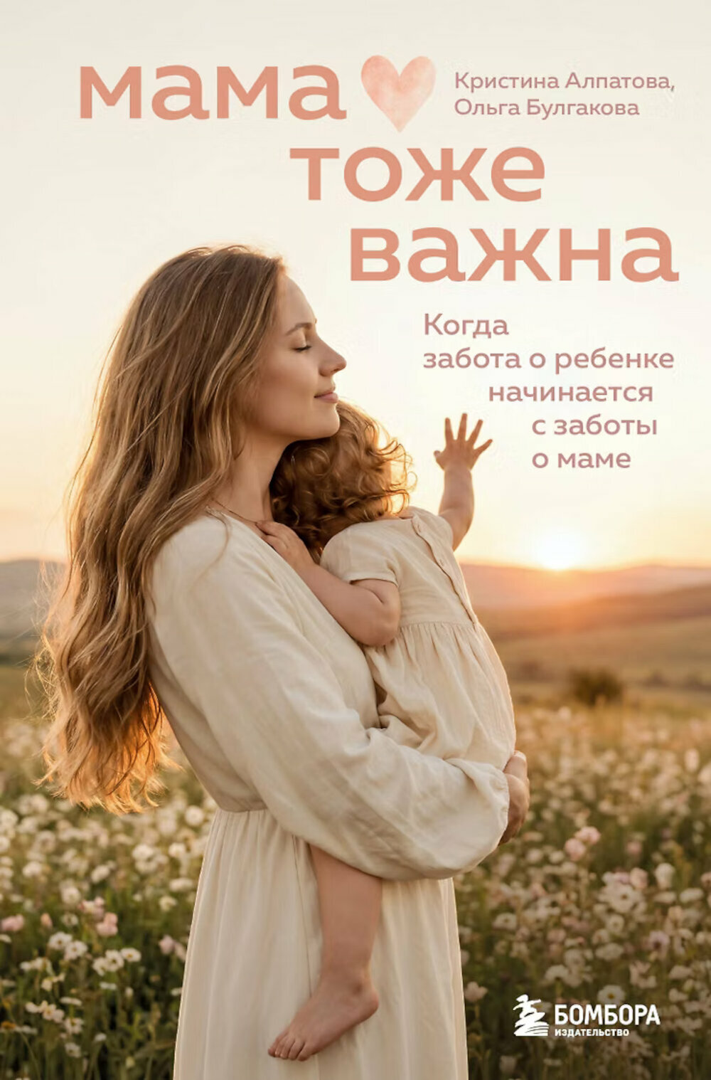 Мама тоже важна. Когда забота о ребенке начинается с заботы о маме. Булгакова О. И, Алпатова К. В.