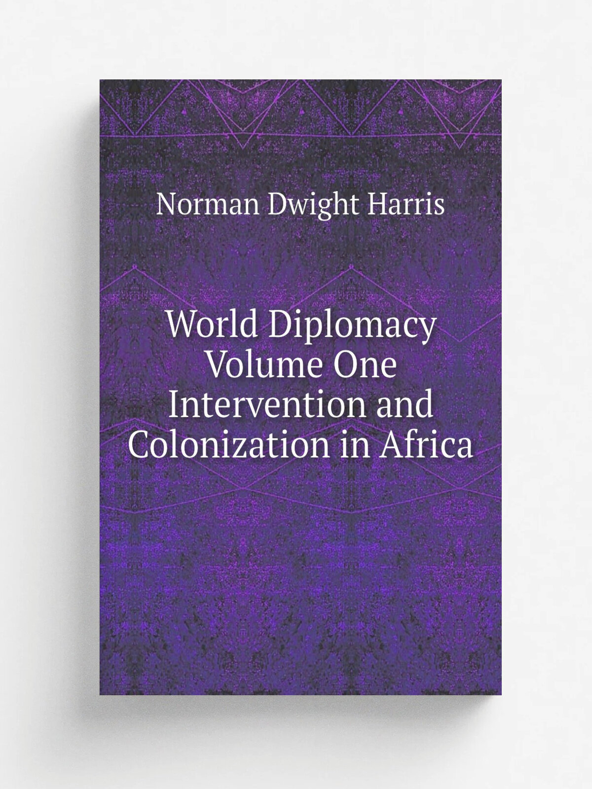 World Diplomacy Volume One Intervention and Colonization in Africa