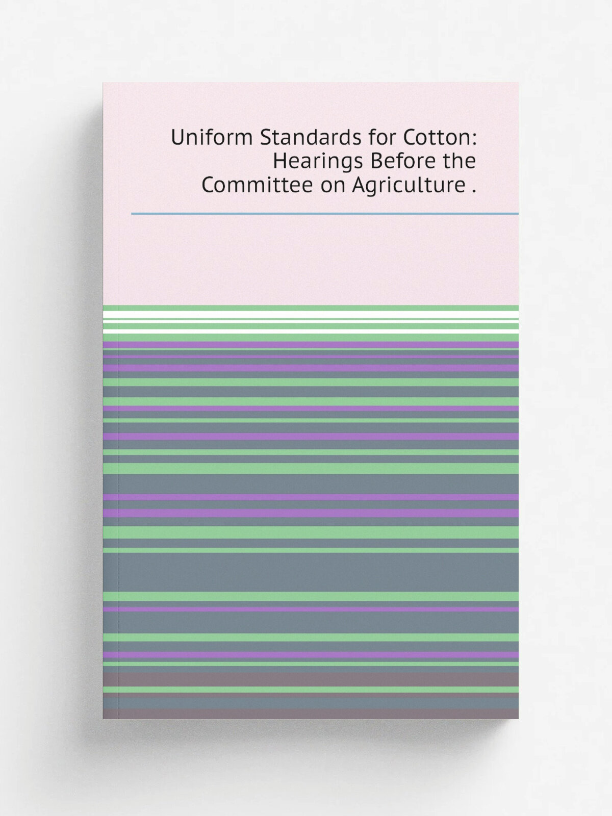 Uniform Standards for Cotton: Hearings Before the Committee on Agriculture .