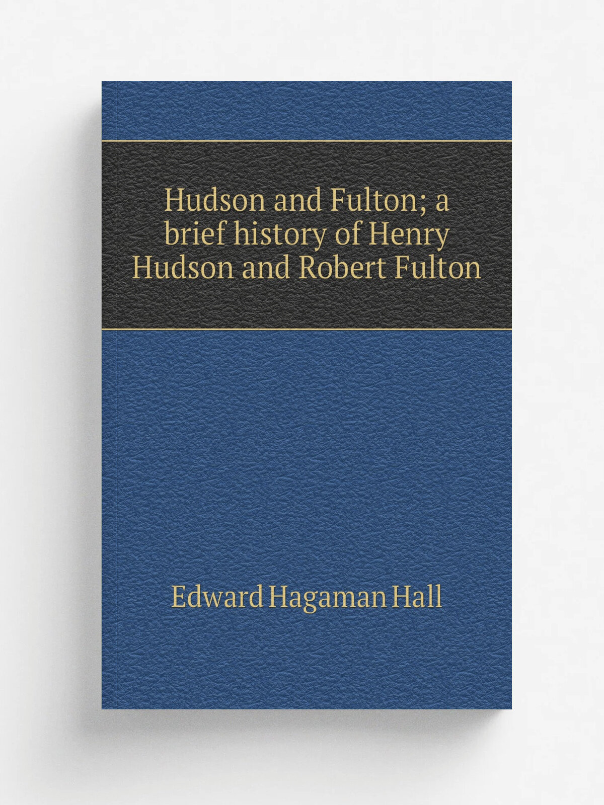 Hudson and Fulton; a brief history of Henry Hudson and Robert Fulton | Edward Hagaman Hall | 1909 | New York, The Hudson-Fulton celebration commissio…