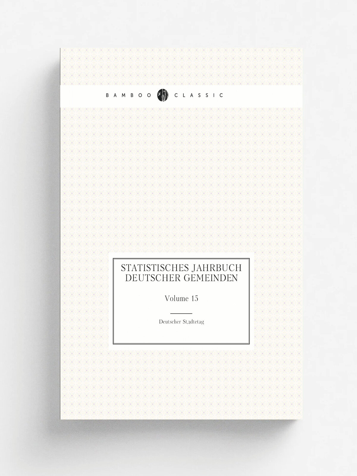 Statistisches Jahrbuch Deutscher Gemeinden. Volume 15 | Deutscher St.dtetag | 1908 | Verlag von With | Репринт