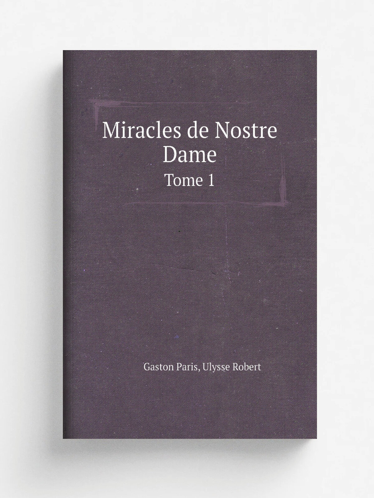 Miracles de Nostre Dame. Tome 1