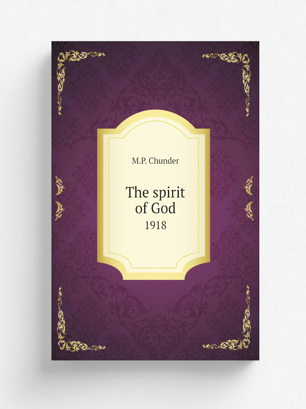 The spirit of God. 1918 | M.P. Chunder | 1918 | Calcutta, . Braja Gopal Niyogi. | Репринт