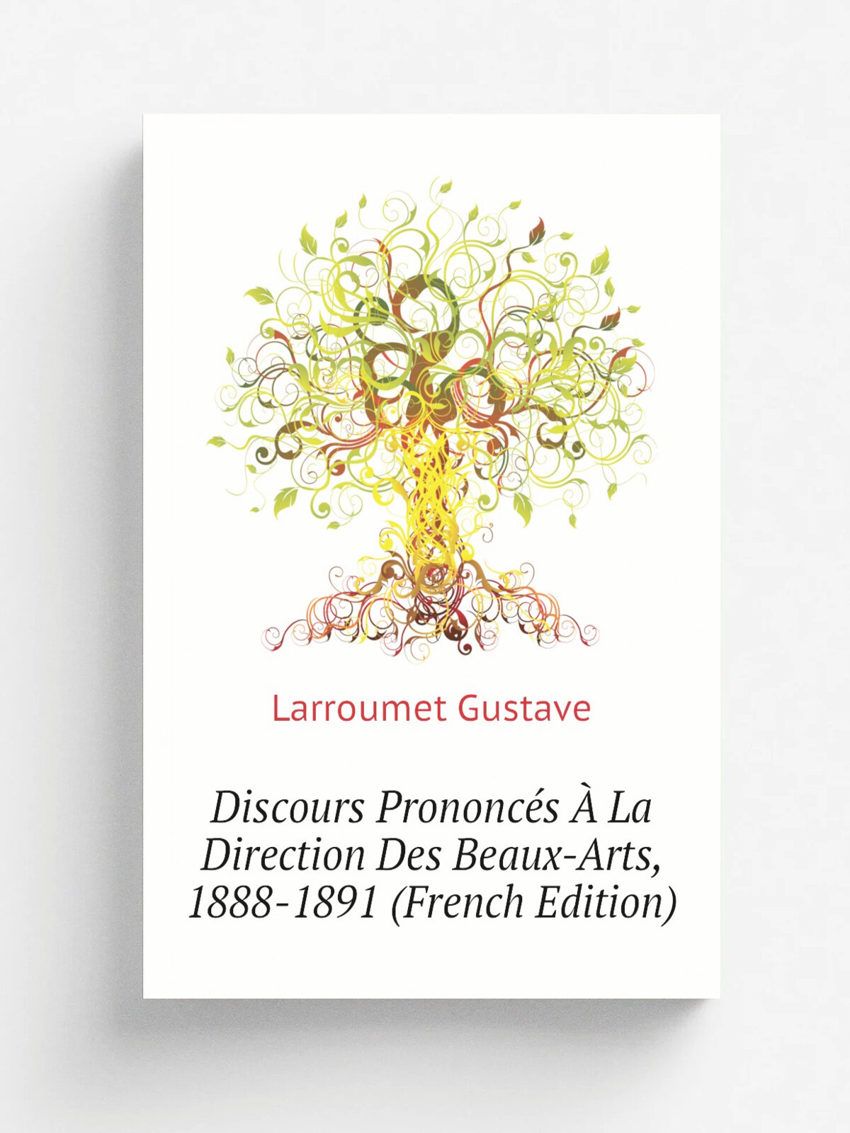 Discours Prononc.s . La Direction Des Beaux-Arts, 1888-1891 (French Edition) | Larroumet Gustave | Репринт
