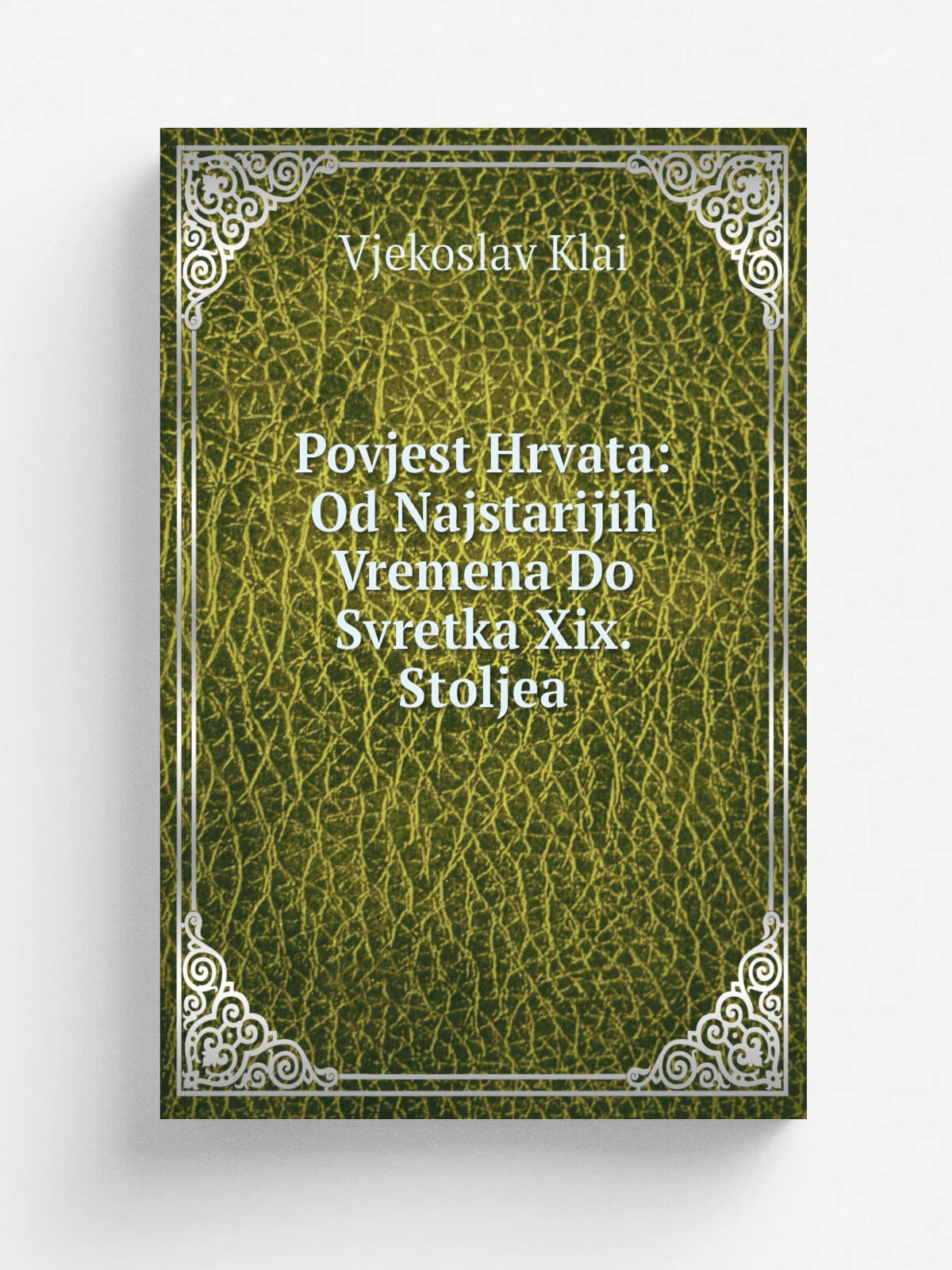 Povjest Hrvata: Od Najstarijih Vremena Do Svretka Xix. Stoljea | Vjekoslav Klai | Репринт