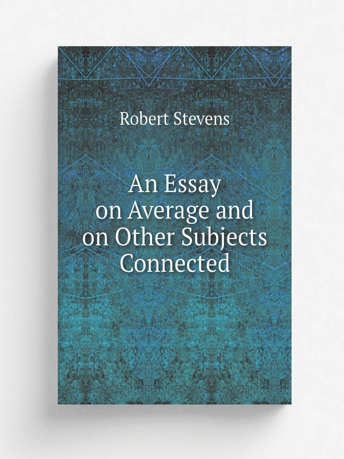 An Essay on Average and on Other Subjects Connected | Robert Stevens | 1816 | .s.n. | Репринт