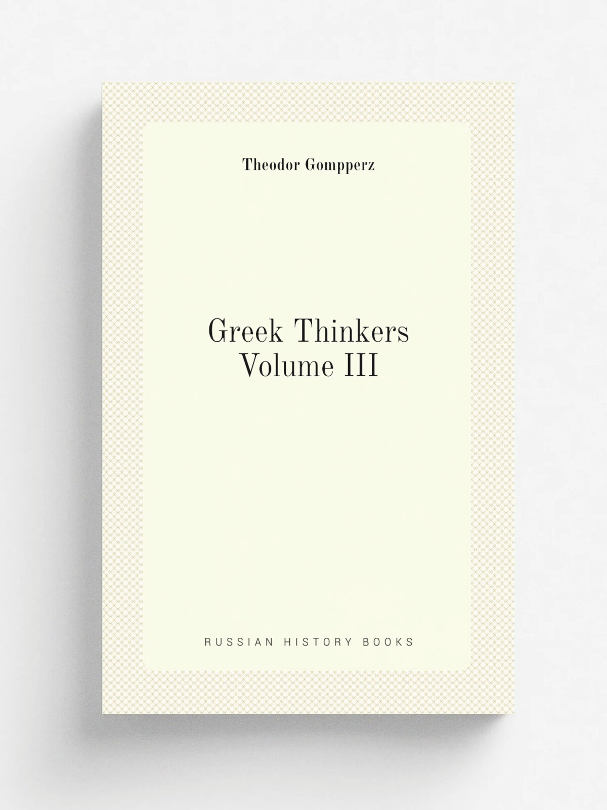 Greek Thinkers Volume III