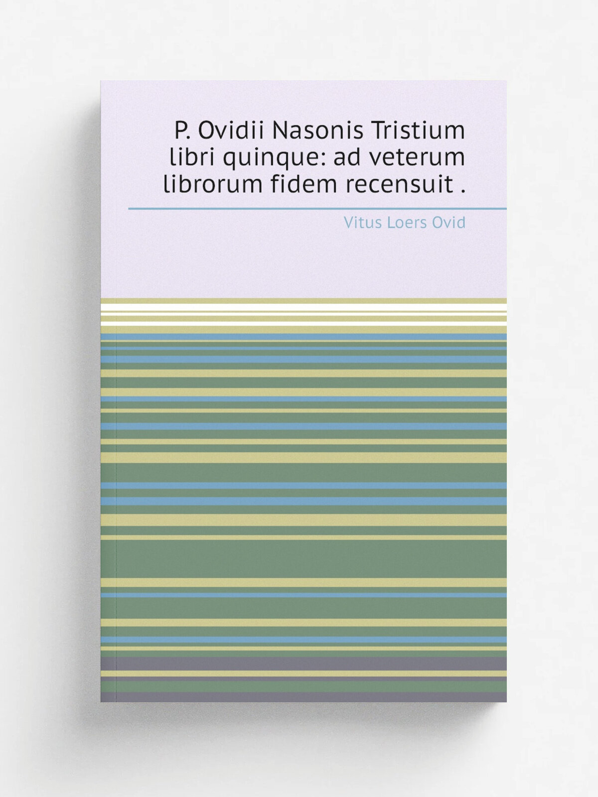 P. Ovidii Nasonis Tristium libri quinque: ad veterum librorum fidem recensuit . | Vitus Loers Ovid | 1839 | Apud F. Lintz | Репринт