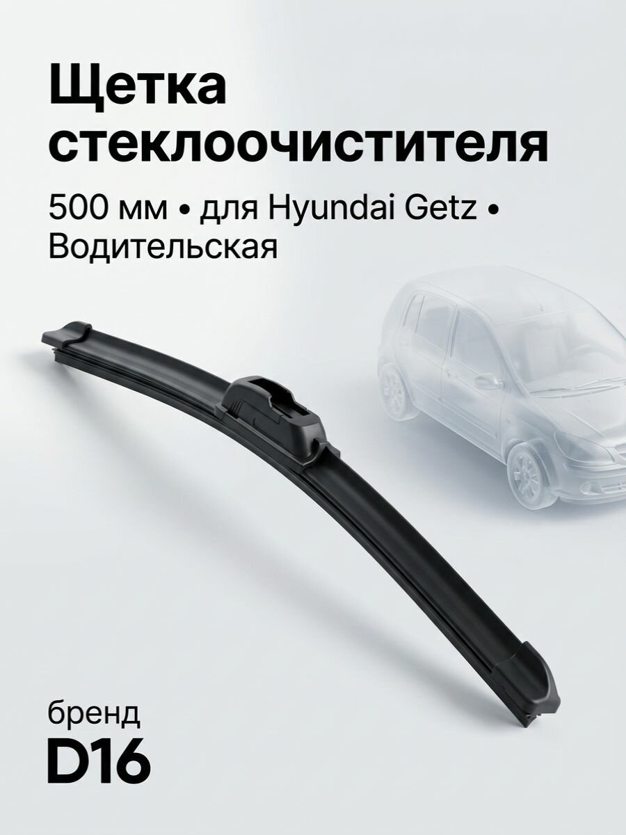 Щетка стеклоочистителя водительская 500 мм (50 см) бескаркасная под крючок для Hyundai Getz, дворник автомобильный левый Хендай Гетц, бренд D16