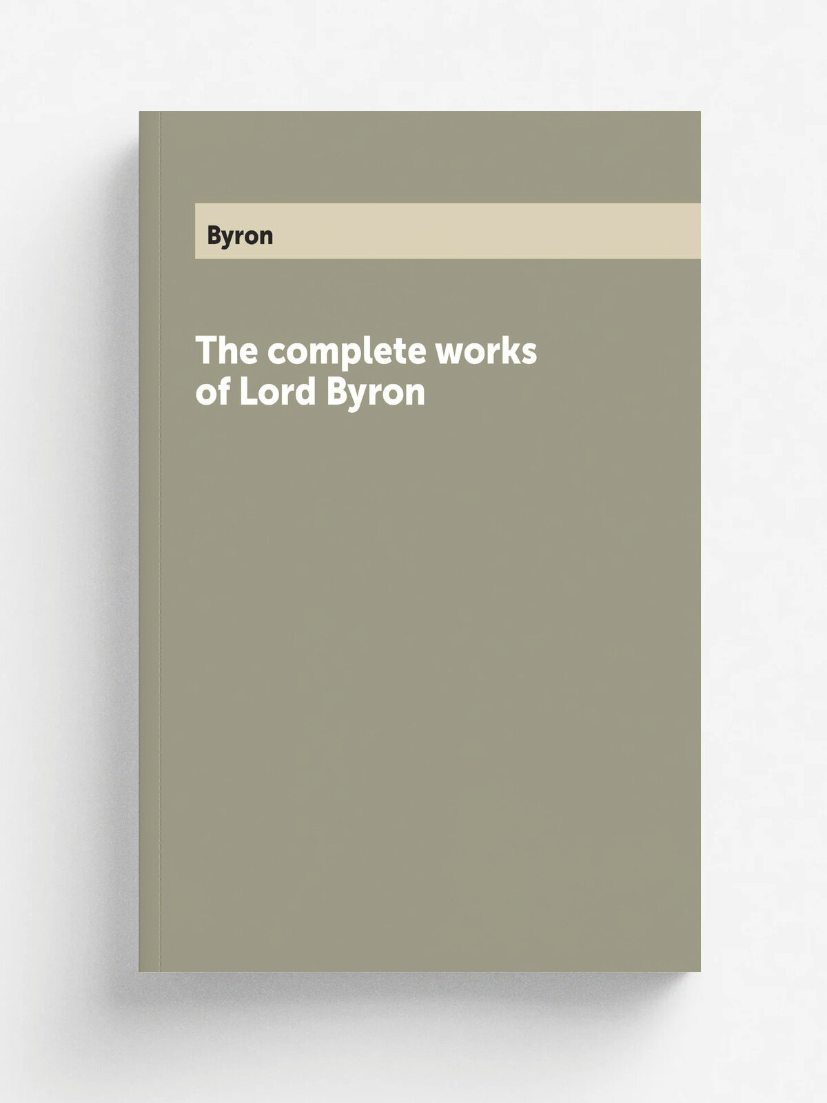 "The complete works of Lord Byron: reprinted from the last London edition: considerable additions and original notes, with a most complete index: in …