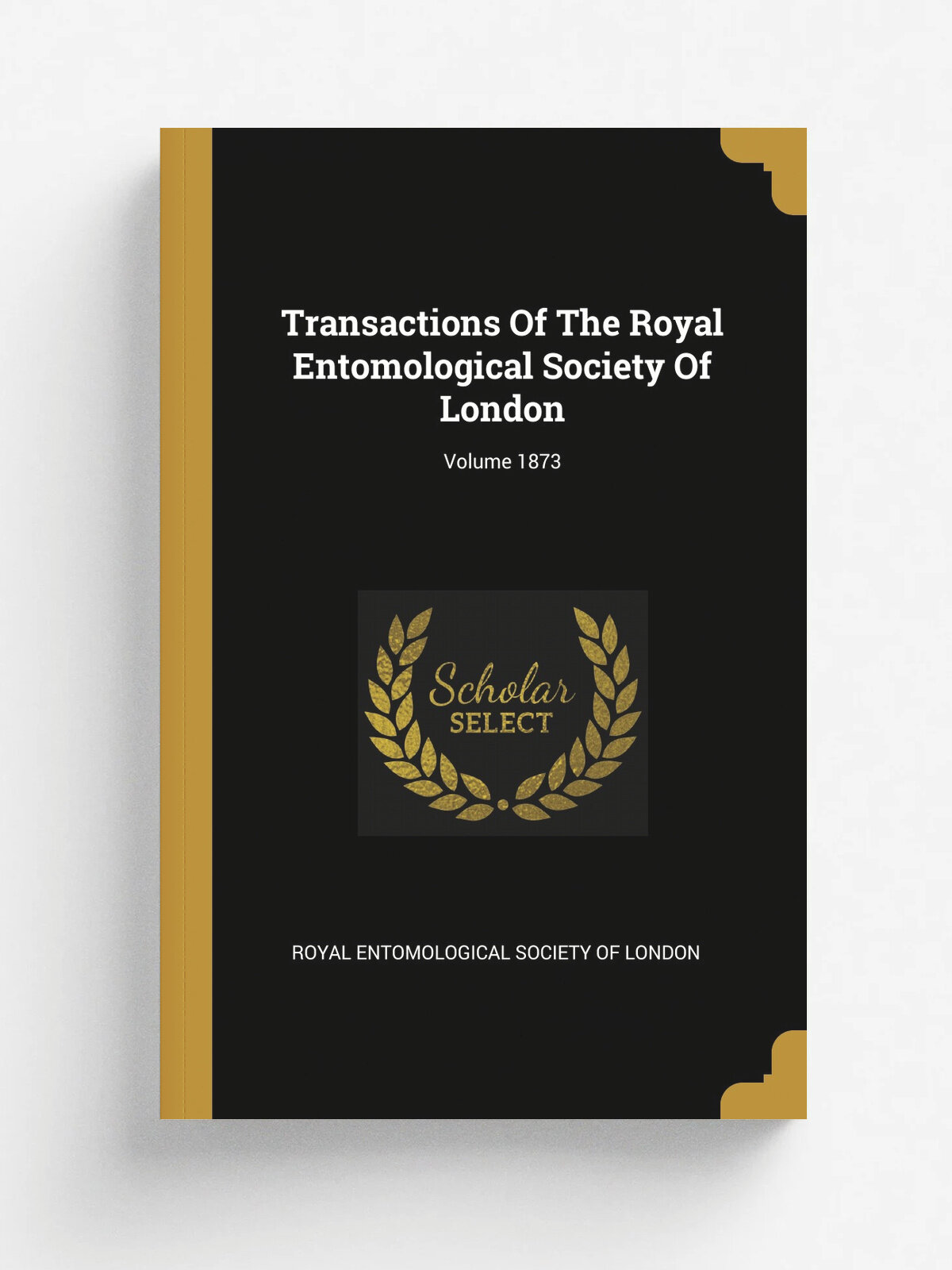 Transactions Of The Royal Entomological Society Of London; Volume 1873